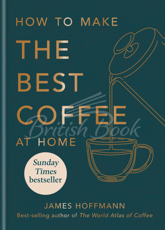 Книга How to Make The Best Coffee at Home від автора James Hoffmann ...